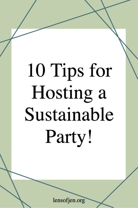 10 Tips for Hosting a Sustainable Party • The Lens of Jen